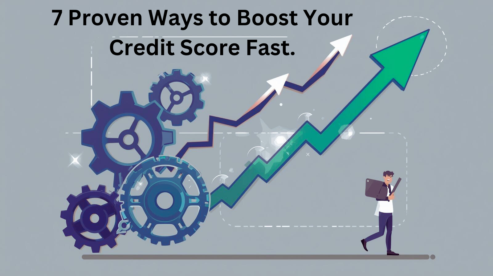 7 Proven Ways to Boost Your Credit Score Fast | The Credit Specialists